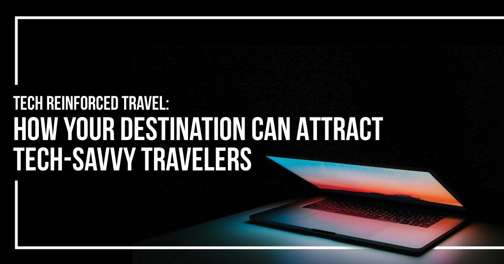 Tech Reinforced Travel: How Your Destination Can Attract Tech-Savvy ...