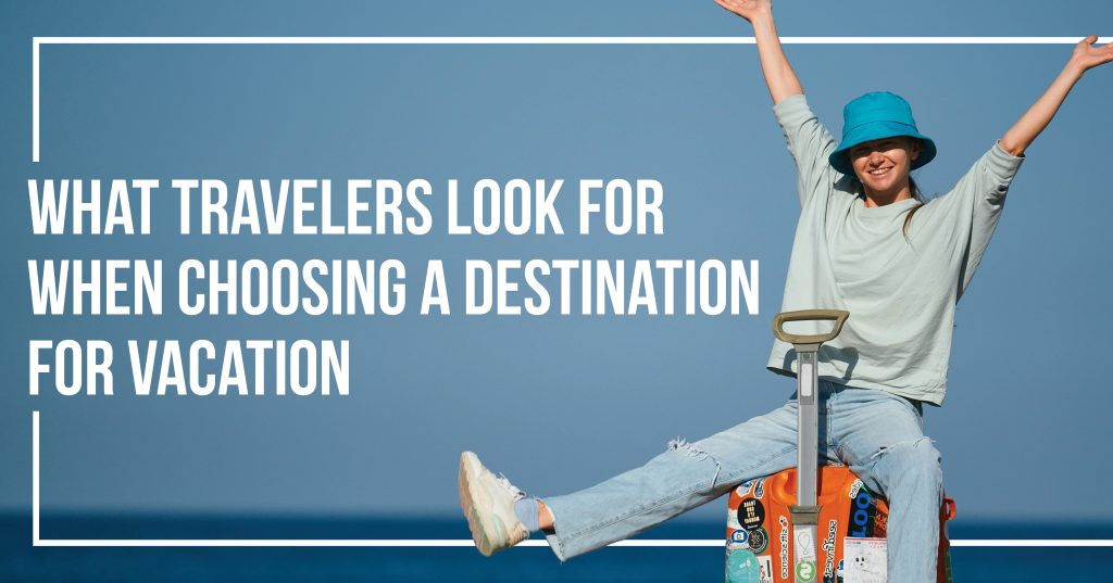 What Travelers Look for When Choosing a Destination for Vacation