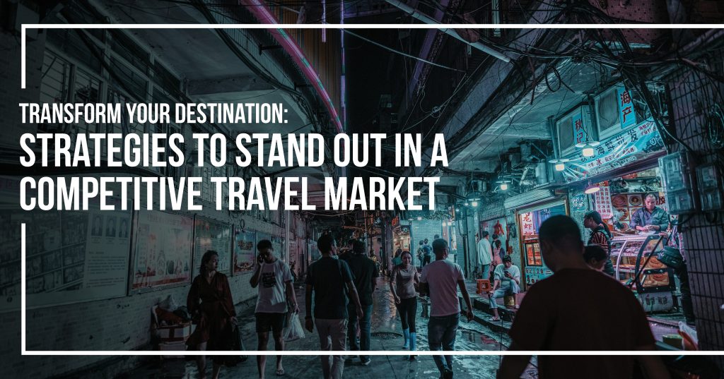 Transform Your Destination: Strategies to Stand Out in a Competitive ...