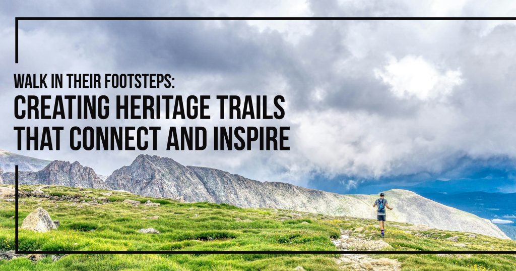 Walk in Their Footsteps: Creating Heritage Trails that Connect and Inspire