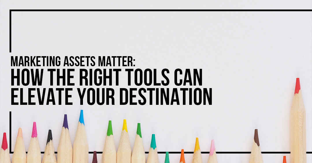 Marketing Assets Matter: How the Right Tools Can Elevate Your Destination