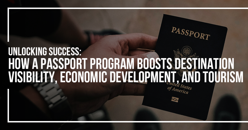 Unlocking Success: How a Passport Program Boosts Destination Visibility, Economic Development ...