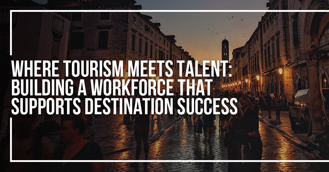 Where Tourism Meets Talent: Building a Workforce That Supports ...
