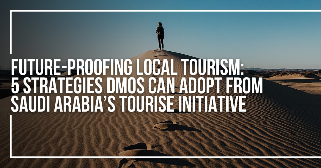 Future-Proofing Local Tourism: 5 Strategies DMOs Can Adopt from Saudi ...