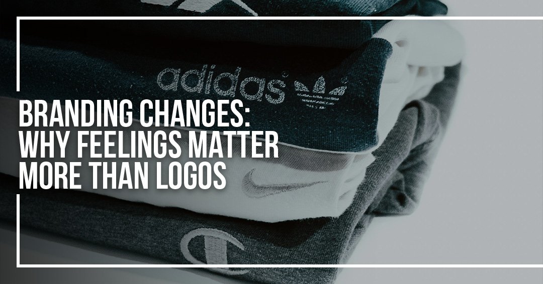 Branding Changes: Why Feelings Matter More Than Logos